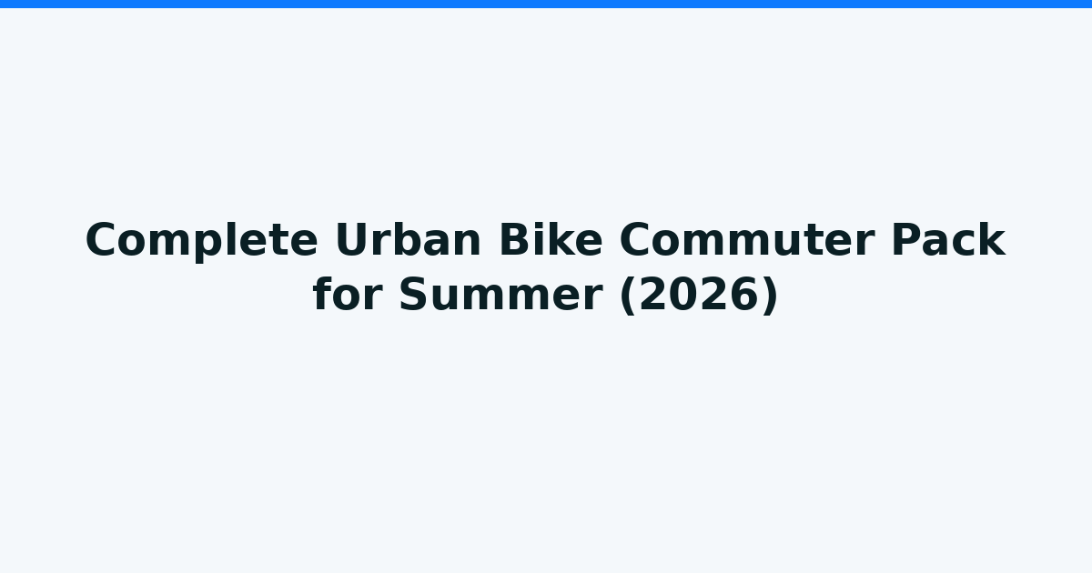 Complete Urban Bike Commuter Pack for Summer (2026) | FitReliant